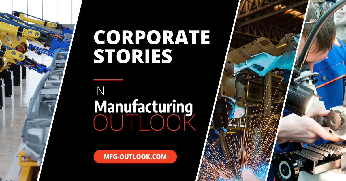 Manufacturing Corporate Stories | Manufacturing Outlook Magazine
